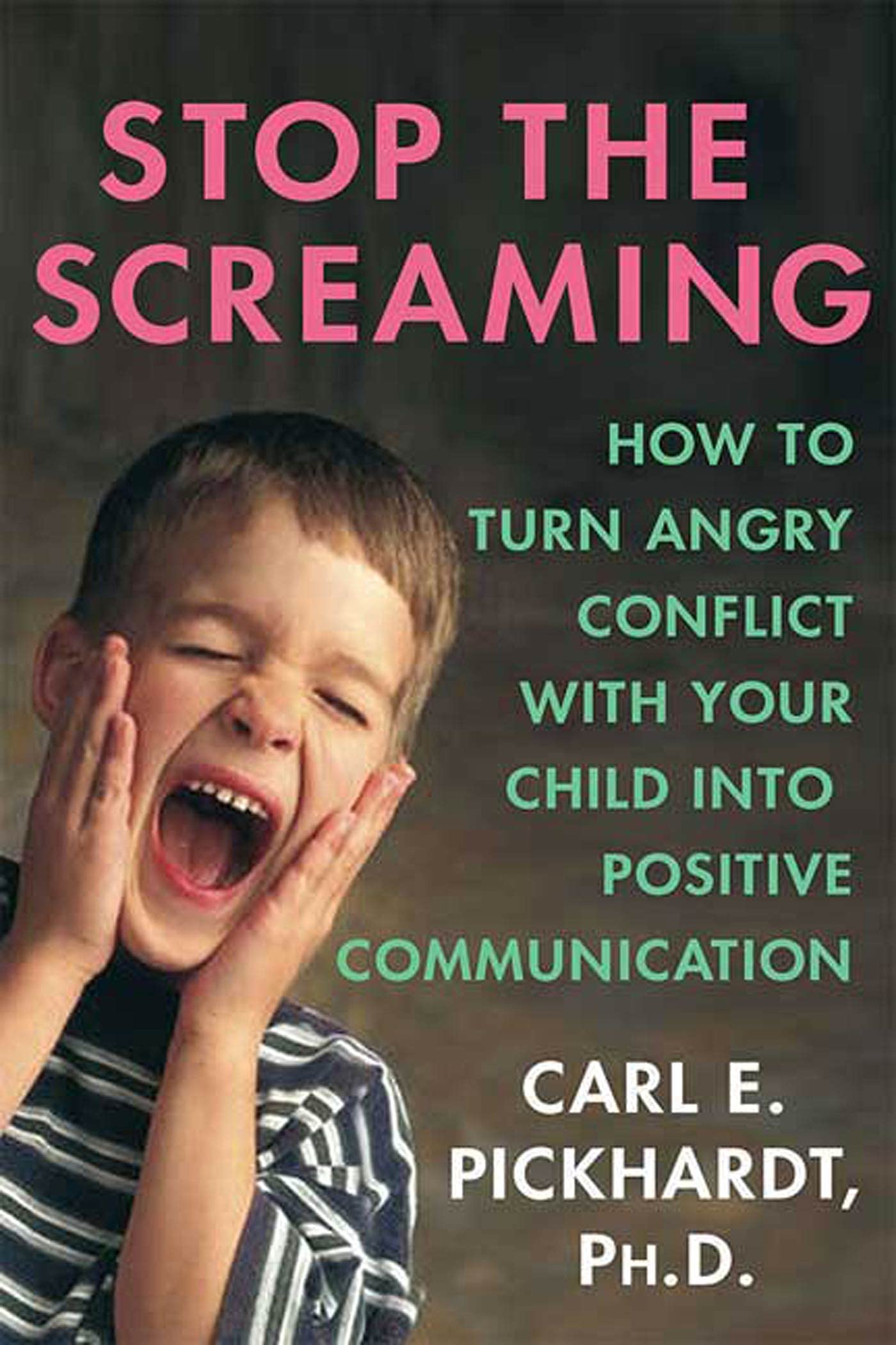 STOP THE SCREAMING: HOW TO TURN ANGRY CONFLICT WITH YOUR CHILD INTO ...