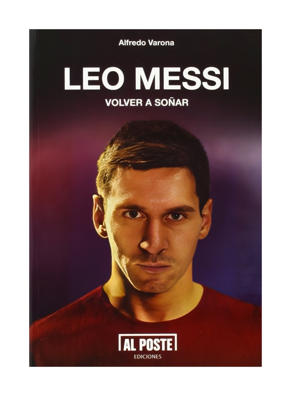 LIBRO LEO MESSI: VOLVER A SOÑAR / AL POSTE / ALFREDO VARONA
